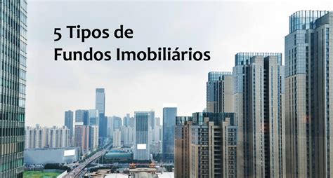 5 Tipos de Fundos Imobiliários Já conhece todos os tipos Investidor Top