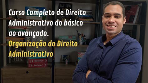 AULA 04 Curso de Direito Administrativo Introdução Organização do