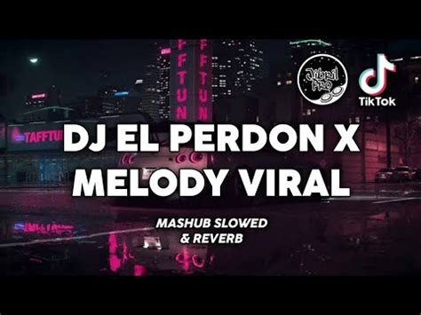 DJ EL PERDON X MELODY VIRAL MASHUB SLOWED REVERB TIKTOK VIRAL 2022