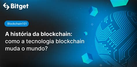 A história da blockchain como a tecnologia blockchain muda o mundo