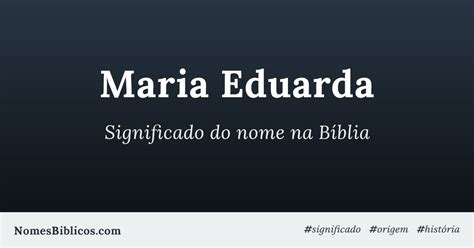 Significado do nome Maria Eduarda na Bíblia Nomes Bíblicos
