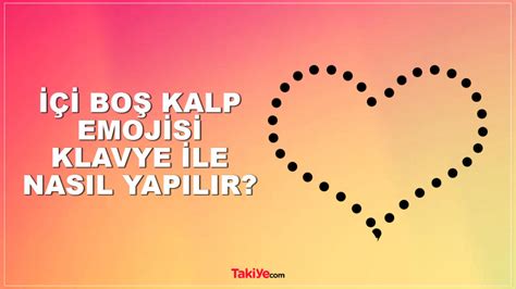 İçi Boş Kalp Emoji Anlamı Nedir Nasıl Yapılır Takiye