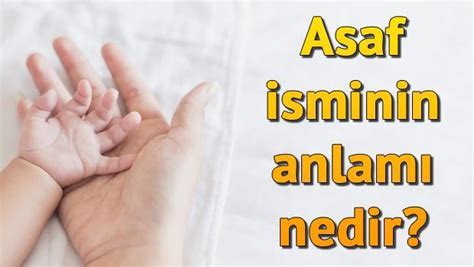 Asaf İsminin Anlamı Nedir Asaf Ne Demek Son Dakika Haberleri İnternet