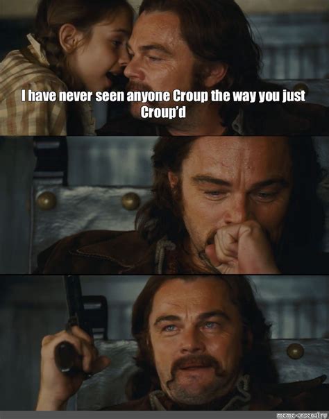 Meme I Have Never Seen Anyone Croup The Way You Just Croupd All