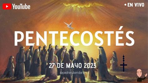 VIGILIA DE PENTECOSTÉS 27 DE MAYO DE 2023 BIENVENIDOS YouTube