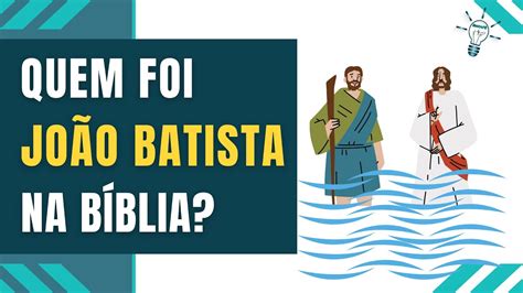 QUEM FOI JOÃO BATISTA NA BÍBLIA A História de João Batista YouTube