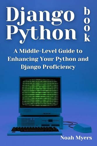 django python book a middle level guide to enhancing your python and django proficiency by noah