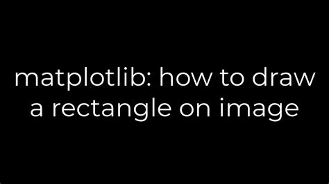 Python Matplotlib How To Draw A Rectangle On Image 5solution YouTube