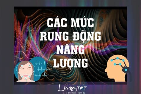Hiểu các mức tần số rung động năng lượng sẽ giúp làm chủ vận mệnh