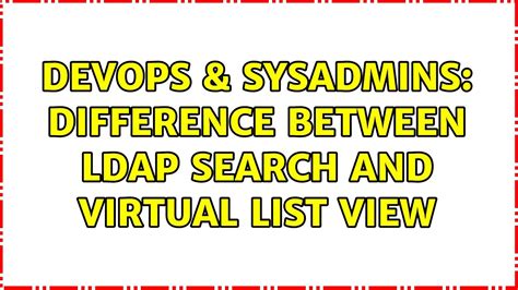 DevOps SysAdmins Difference Between LDAP Search And Virtual List