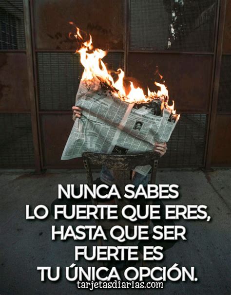 NUNCA SABES LO FUERTE QUE ERES HASTA QUE SER FUERTE ES TU ÚNICA OPCIÓN