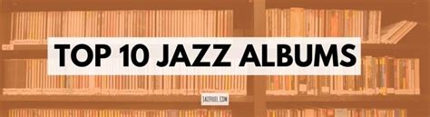 The 50 Best Jazz Albums Of All Time Essential Listening Guide