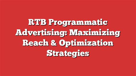 RTB Programmatic Advertising Maximizing Reach Optimization
