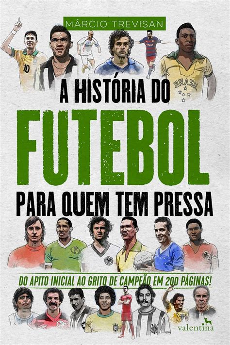 A História do Futebol Para Quem Tem Pressa Historia do futebol