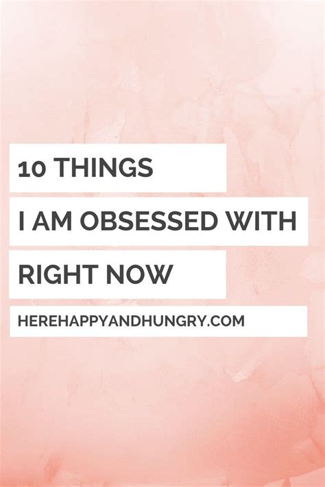 10 Things I Am Obsessed With Right Now Right Now Obsession 10 Things