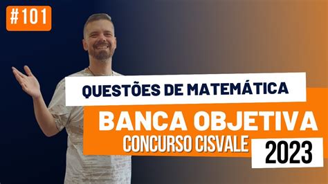 101 Banca Objetiva Questões de MATEMÁTICA Concurso CISVALE 2023