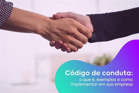 Código De Conduta O Que É Exemplos E Como Implementar Em Sua Empresa
