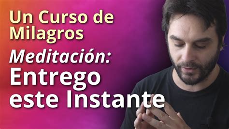 Un Curso de Milagros Meditación Entrego este Instante YouTube