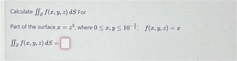 solved calculate ∬sf x y z ds for part of the surface x z3