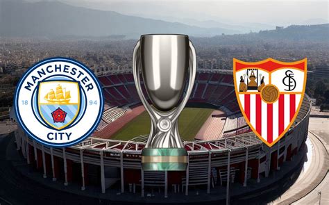 Manchester City Vs Sevilla C Mo Ver Desde El M Vil La Supercopa De Europa