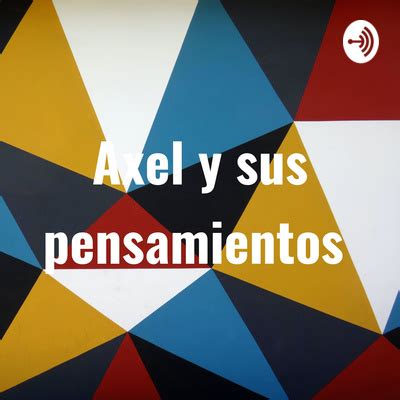 Axel Y Sus Pensamientos A Podcast On Spotify For Podcasters