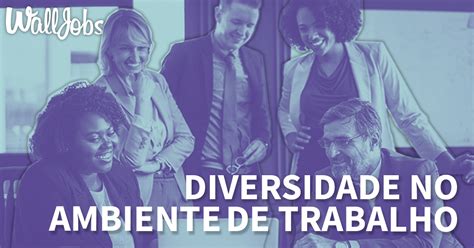 Diversidade No Ambiente De Trabalho Blog Do Walljobs