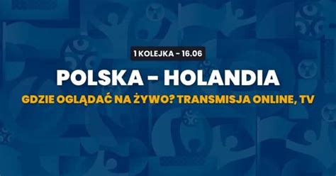 Polska Holandia gdzie oglądać Transmisja za darmo 16 06