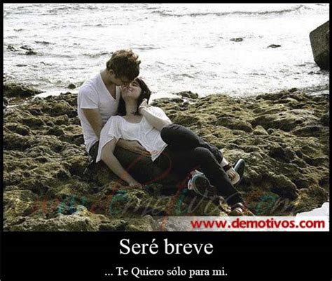 Desmotivaciones De Amor Seré Breve Te Quiero Sólo Para Mi
