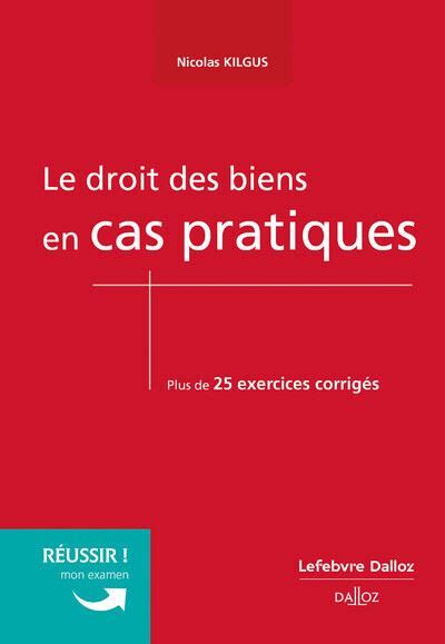 Le droit des biens en cas pratiques broché Nicolas Kilgus Achat