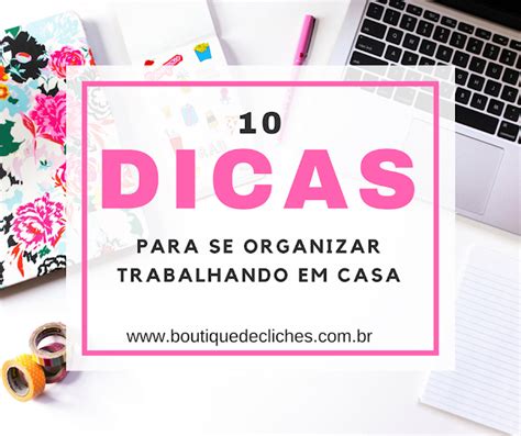 Boutique de Clichês 10 dicas para se organizar trabalhando em casa