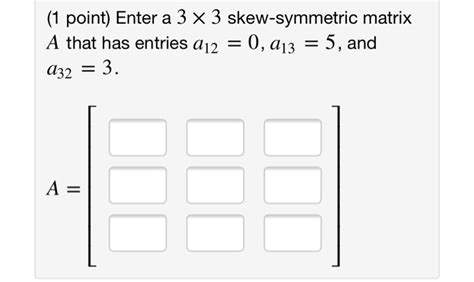 solved 1 point enter a 3 x 3 skew symmetric matrix a that