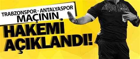 Trabzonspor Antalyaspor maçının hakemi belli oldu Trabzonspor