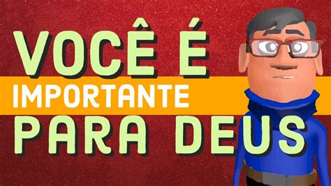 Voc Muito Importante Para Deus Youtube
