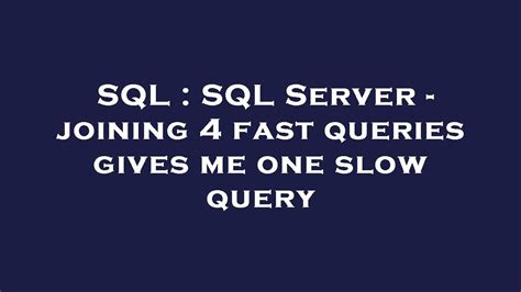 sql sql server joining 4 fast queries gives me one slow query youtube