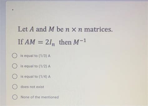 solved let a and m be nxn matrices if am 2in then m 1 m