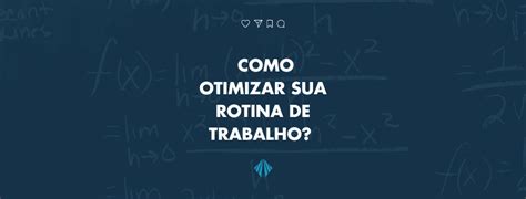 Como Otimizar A Sua Rotina De Trabalho