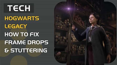 Hogwarts Legacy Frame Drops How To Fix Stuttering On PC