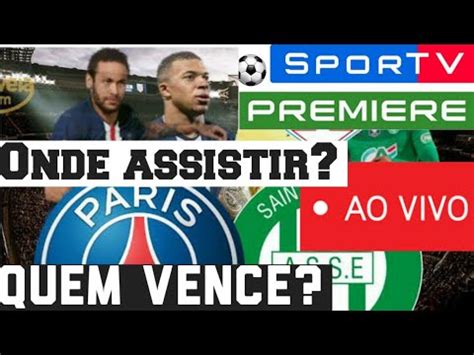 como assistir psg x saint étienne ao vivo imagem e melhores