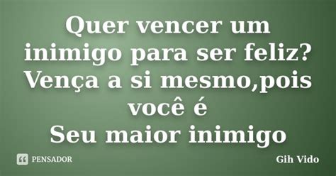 Quer Vencer Um Inimigo Para Ser Feliz Gih Vido Pensador