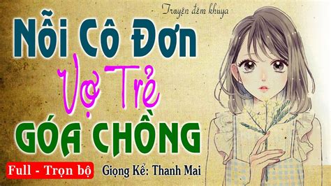 Cả Xóm nghe Tâm Sự NỖI CÔ ĐƠN VỢ TRẺ GÓA CHỒNG Full Truyện đời