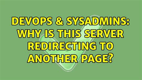 DevOps SysAdmins Why Is This Server Redirecting To Another Page 2