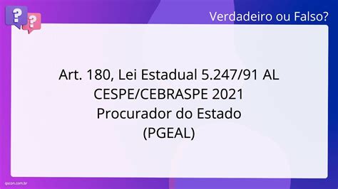 QScon Direito Art 180 Lei Estadual 5 247 91 AL CESPE CEBRASPE
