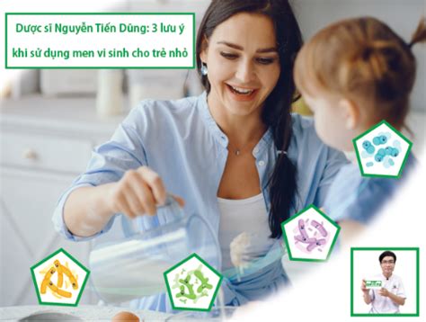 Dược sĩ Nguyễn Tiến Dũng 3 lưu ý khi sử dụng men vi sinh cho trẻ nhỏ