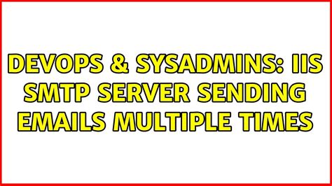 DevOps SysAdmins IIS SMTP Server Sending Emails Multiple Times YouTube