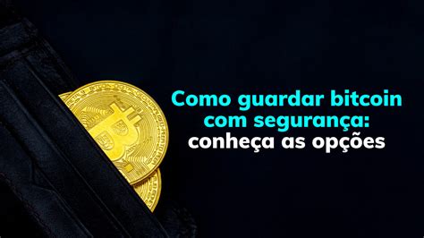 Como Guardar Bitcoin Seguran A Conhe A As Op Es