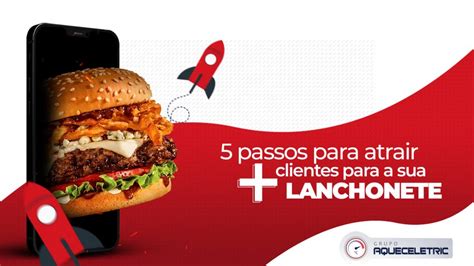5 Passos Para Atrair Mais Clientes Para A Sua Lanchonete Grupo