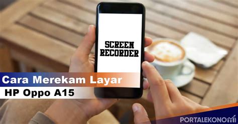 Cara Merekam Layar Hp Oppo A Tanpa Aplikasi Dan Menggunakan Aplikasi