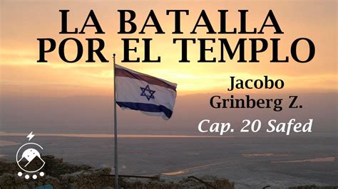Cap 20 SAFED LA BATALLA POR EL TEMPLO Jacobo Grinberg Z
