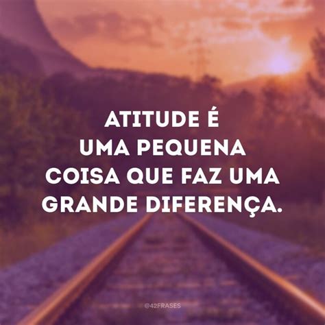 46 Frases De Atitude Para Quem Sabe Onde Quer Chegar