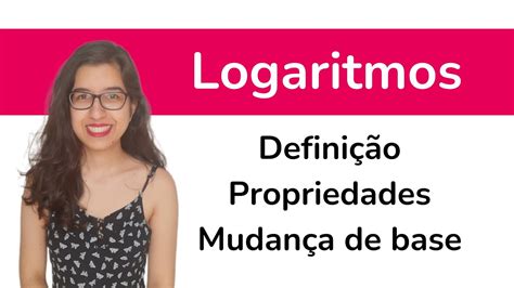 AULA COMPLETA SOBRE LOGARITMO Demonstração das propriedades dos